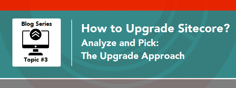 Analyze and Pick: The Sitecore Upgrade Approach – Sitecore Competencies